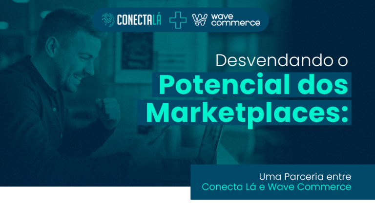 Desvendando o Potencial dos Marketplaces: Uma Parceria entre Wave Commerce e Conecta Lá - Conecta Lá